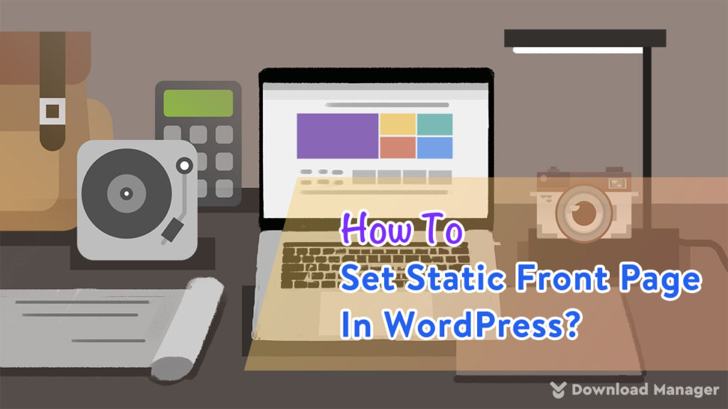 How To Set Static Front Page In WordPress? - WordPress Download Manager